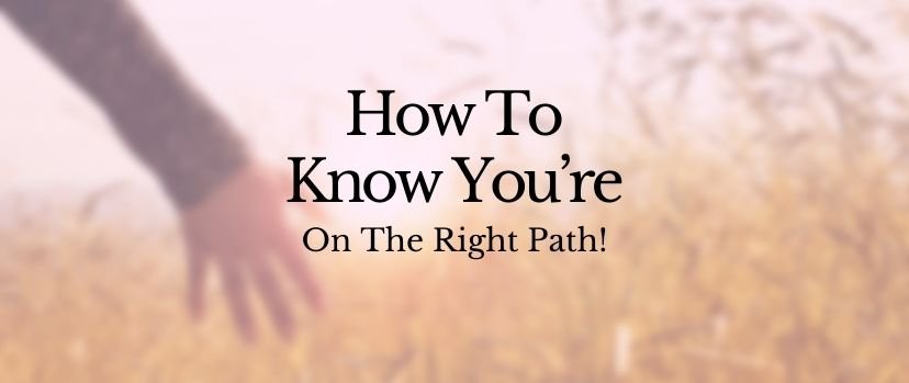 How Do You Know You’re On The Right Path? 11 Signs To Watch For ...
